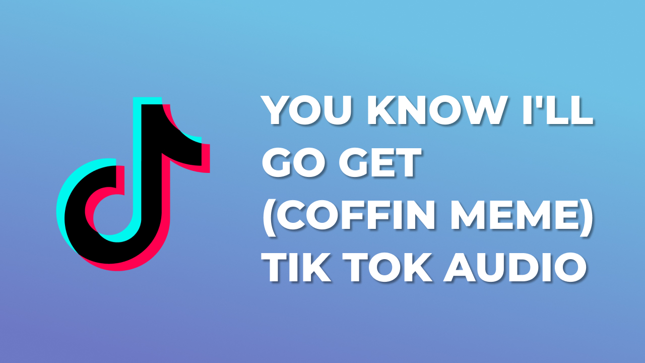 You Know I'll Go Get Tik Tok Audio - MP3 Download