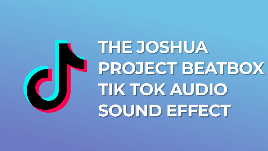 The Joshua Project Beatbox Tik Tok Audio Sound Effect - Download