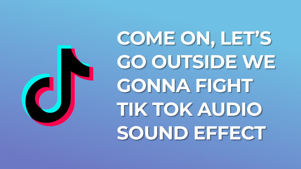 Come on let’s go outside We gonna fight Tik Tok - MP3 Download